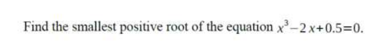 Solved Find the smallest positive root of the equation | Chegg.com
