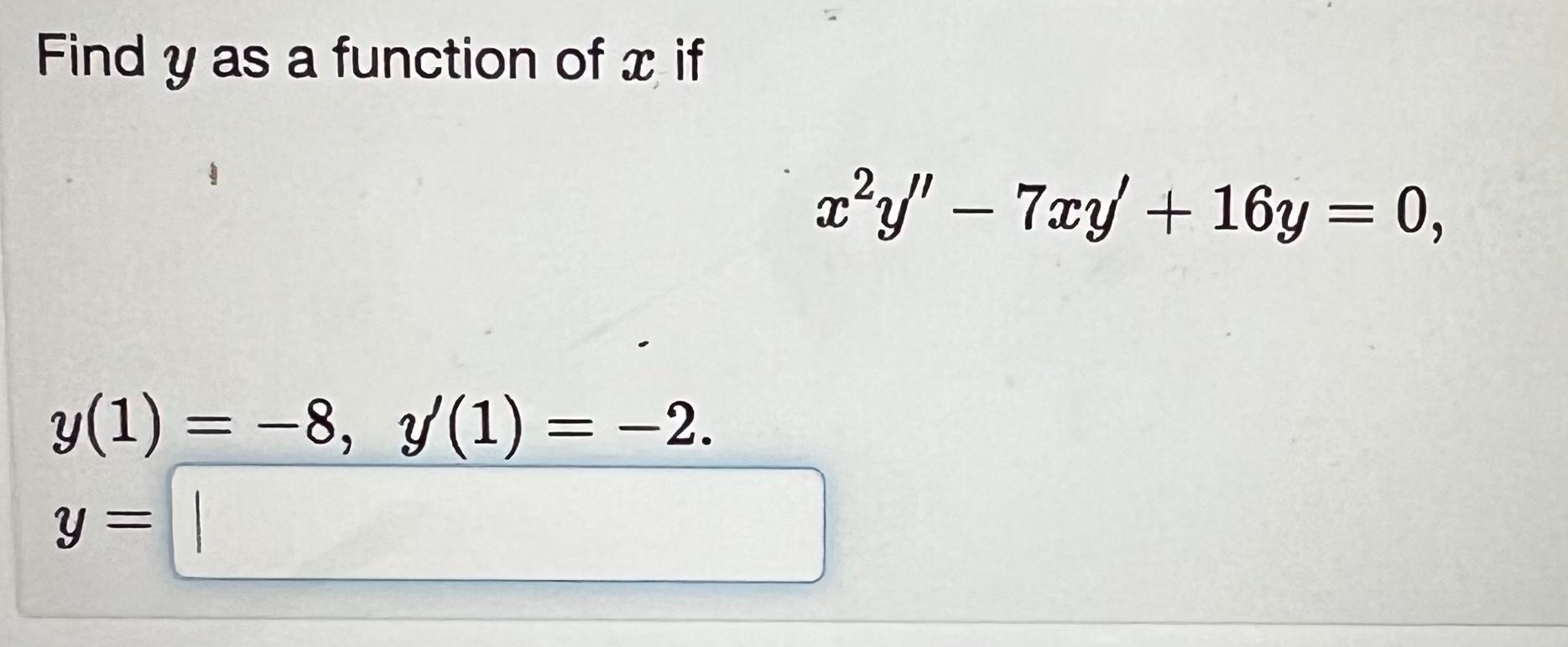 Solved Find y as a function of x if x2y′′−7xy′+16y=0 | Chegg.com