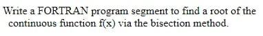 Solved Write a FORTRAN program segment to find a root of the | Chegg.com