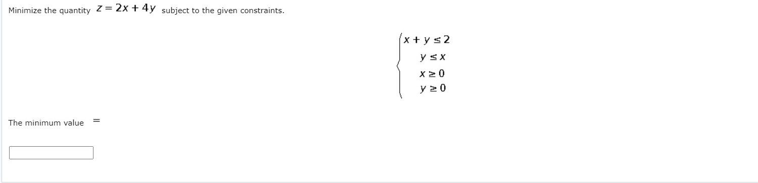 Solved Minimize the quantity Z= 2x + 4y subject to the given | Chegg.com