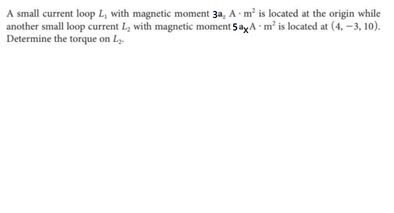 Solved A small current loop L, with magnetic moment 3a, A.m’ | Chegg.com
