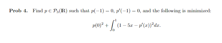 Solved Prob 4. Find p∈P3(R) such that p(−1)=0,p′(−1)=0, and | Chegg.com