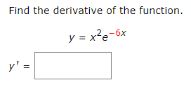 Solved Find the derivative of the function.y=x2e-6xy'= | Chegg.com