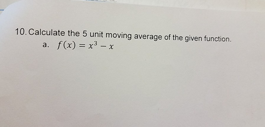 Solved 10. Calculate the 5 unit moving average of the given | Chegg.com