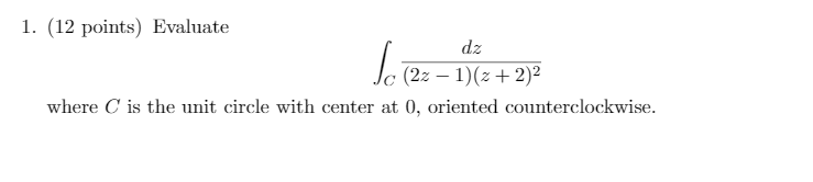 Solved 1. (12 points) Evaluate dz Jo (2z – 1)(z+ 2)² where C | Chegg.com Solved 1. (12 points) Evaluate dz Jo (2z – 1)(z+ 2)² where C | Chegg.com