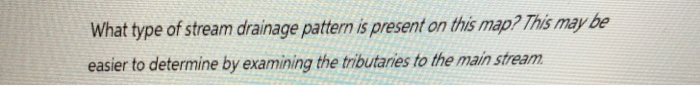 What type of stream drainage pattern is present on | Chegg.com