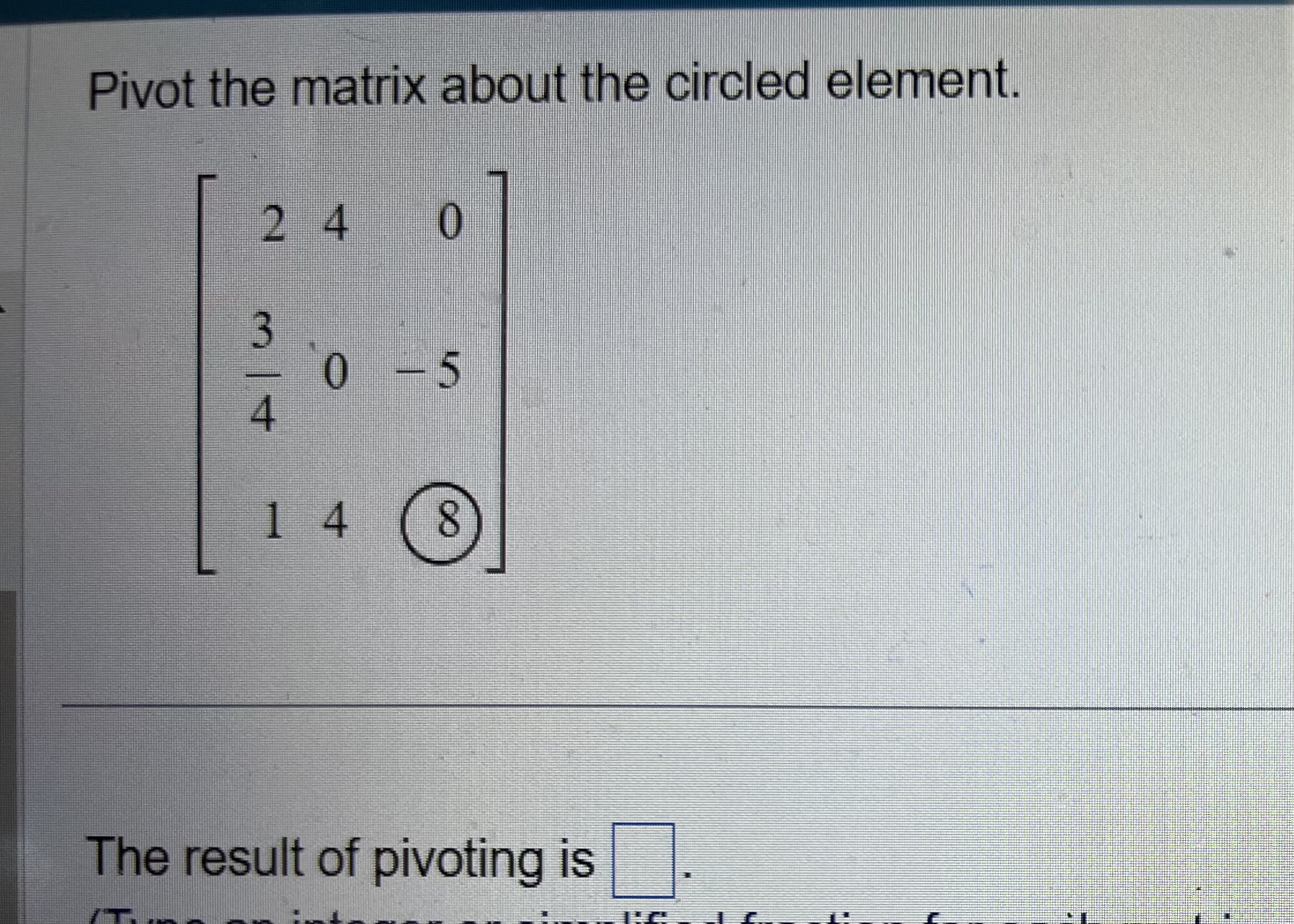 Solved Pivot the matrix about the circled element. | Chegg.com
