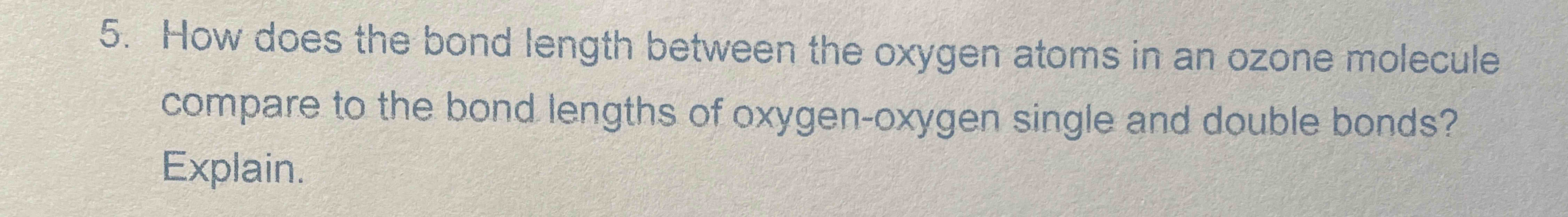 Solved How does the bond length between the oxygen atoms in | Chegg.com