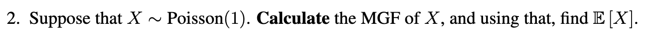 Solved 2. Suppose that X ~ Poisson(1). Calculate the MGF of | Chegg.com