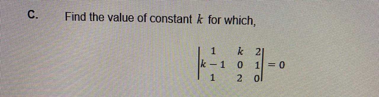 Solved C. Find the value of constant k for which, k - 1 1 k | Chegg.com