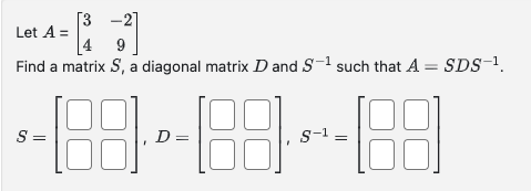 Solved Let A=[34−29] Find a matrix S, a diagonal matrix D | Chegg.com
