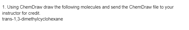 Solved 1. Using ChemDraw draw the following molecules and | Chegg.com