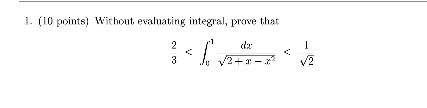 Solved 1. (10 points) Without evaluating integral, prove | Chegg.com