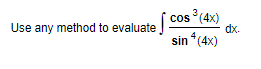 Solved Use any method to evaluate ∫﻿﻿cos3(4x)sin4(4x)dx. | Chegg.com