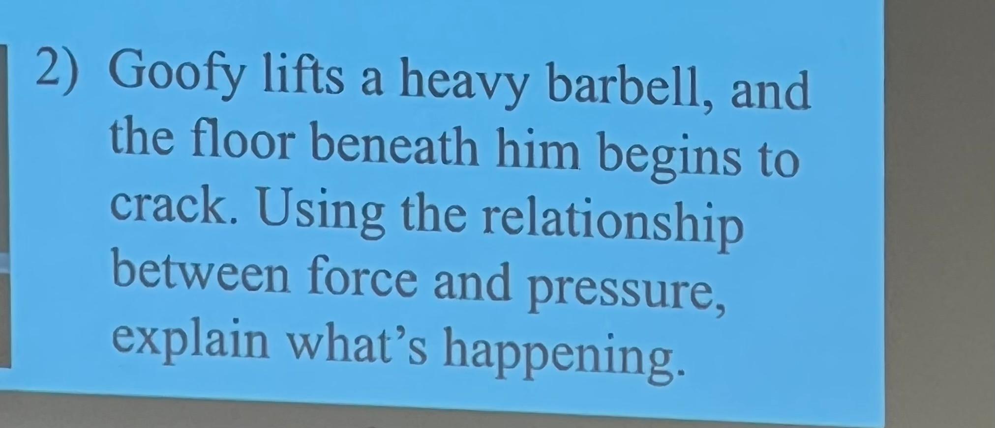 Solved 2) Goofy lifts a heavy barbell, and the floor beneath | Chegg.com