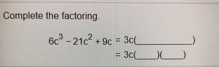 Solved Complete the factoring. 6c3 -21c2 +9c-3c -3c) | Chegg.com