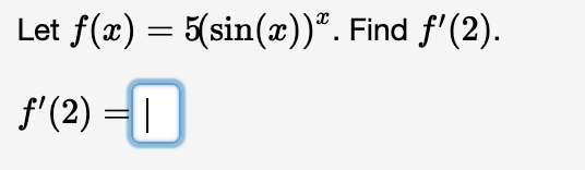 Solved Let f(x)=5(sin(x))x. Find f′(2) f′(2)=If | Chegg.com Solved Let f(x)=5(sin(x))x. Find f′(2) f′(2)=If | Chegg.com