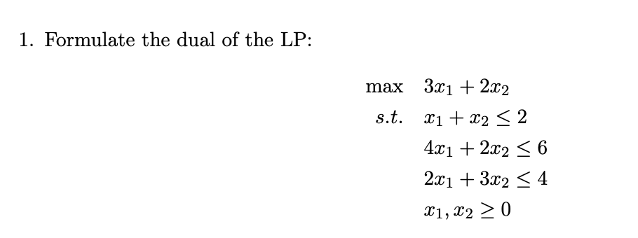 Solved 1. Formulate the dual of the LP: max s.t. 3x1 + 2x2 | Chegg.com