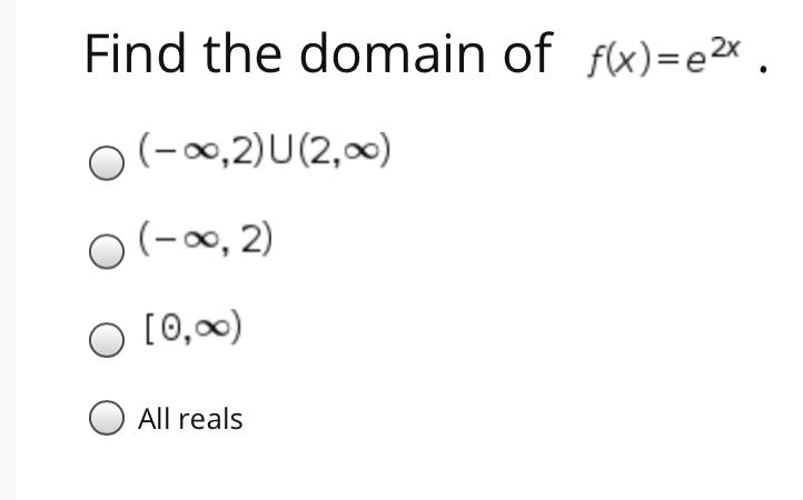 Solved Find the domain of f(x)=e2x . o2 (-0,2)U(2,00) | Chegg.com