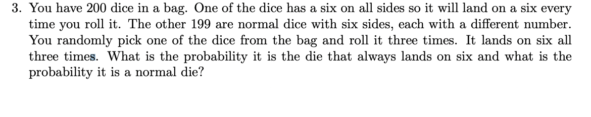 Solved 3. You have 200 dice in a bag. One of the dice has a | Chegg.com