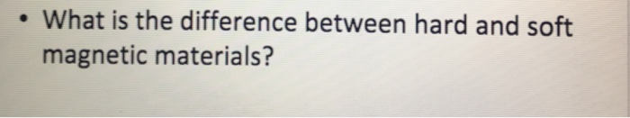 Solved What is the difference between hard and soft magnetic | Chegg.com