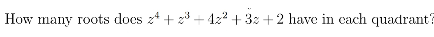 Solved How many roots does 24 +23+4x2 + 3z + 2 have in each | Chegg.com