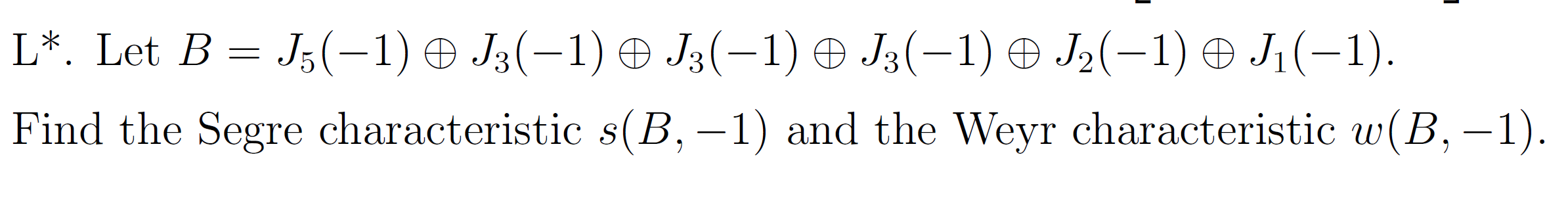 Solved L*. Let B=J5(−1)⊕J3(−1)⊕J3(−1)⊕J3(−1)⊕J2(−1)⊕J1(−1). | Chegg.com
