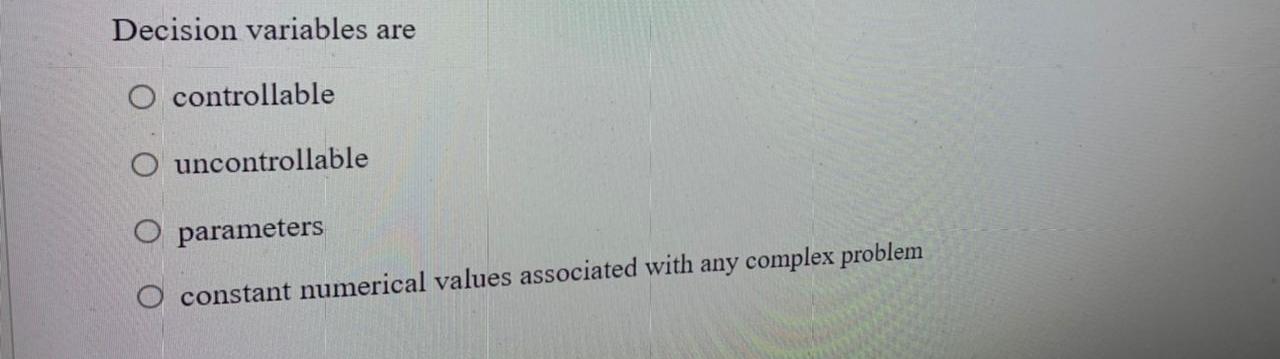 Solved Decision variables are O controllable O | Chegg.com