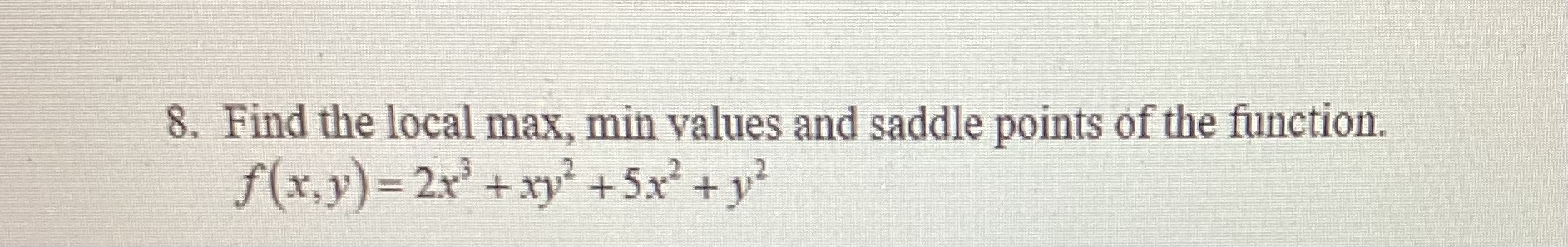 Solved 8. Find the local max,min values and saddle points of | Chegg.com