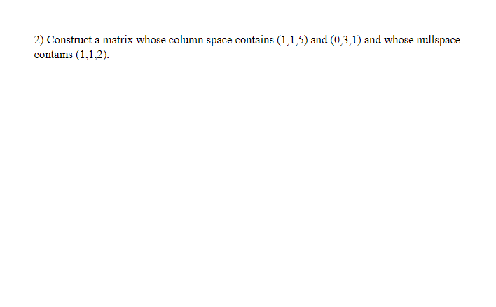 Solved 2) Construct a matrix whose column space contains | Chegg.com