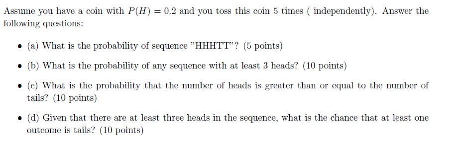 Solved Assume you have a coin with P(H)=0.2 and you toss | Chegg.com
