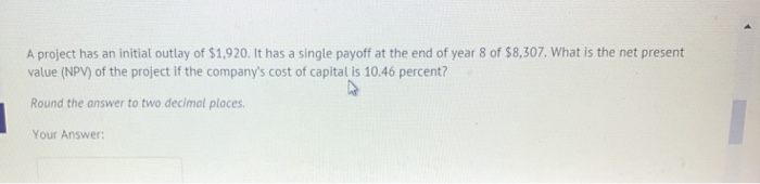 Solved A project has an initial outlay of $1, 920. It has a | Chegg.com