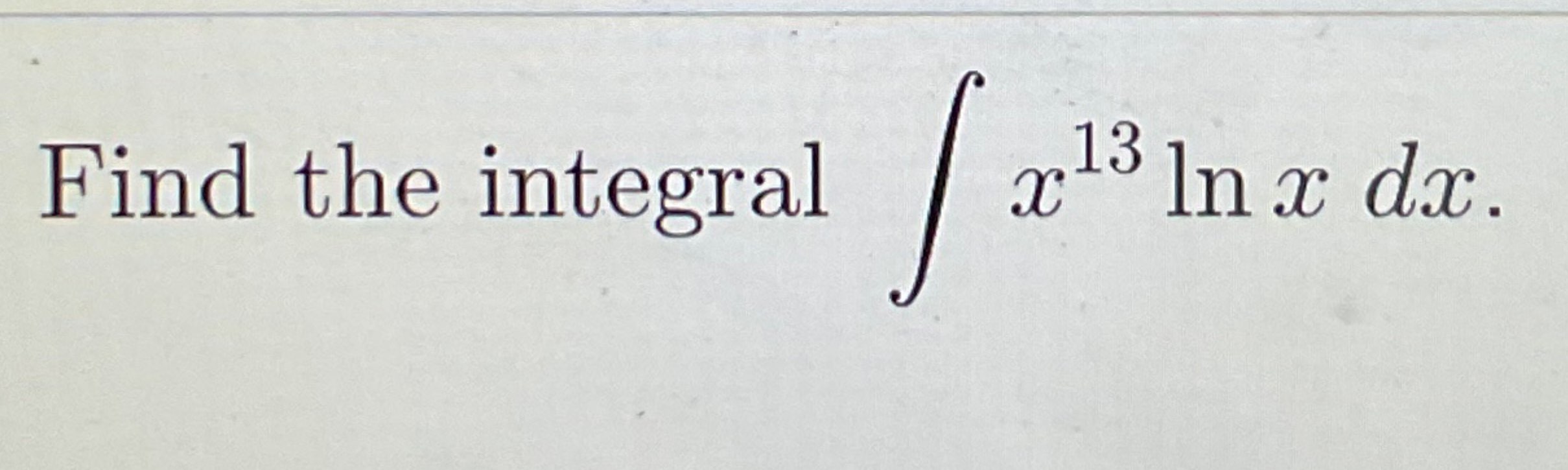 Solved Find the integral ∫﻿﻿x13lnxdx | Chegg.com