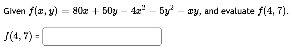 Solved Given f(x,y)=80x+50y−4x2−5y2−xy, and evaluate f(4,7) | Chegg.com