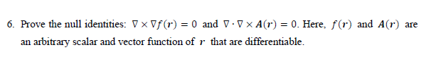 Solved 6. Prove the null identities: ∇×∇f(r)=0 and | Chegg.com