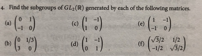 Solved 4. Find the subgroups of GL2(R) generated by each of | Chegg.com
