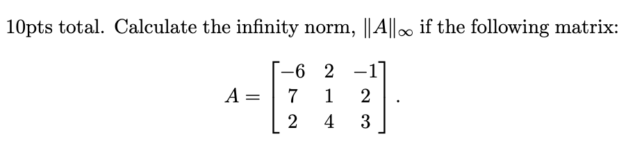Solved 10pts total. Calculate the infinity norm, || A||-- if | Chegg.com
