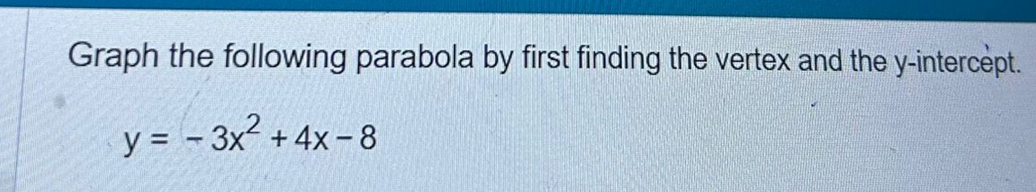 Solved Graph the following parabola by first finding the | Chegg.com