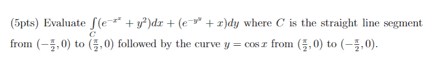 Solved (5pts) Evaluate ∫C(e−xx+y2)dx+(e−yy+x)dy where C is | Chegg.com