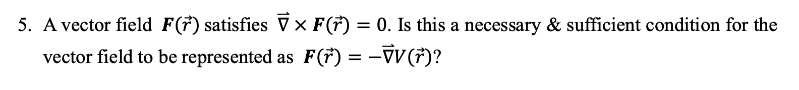 Solved 5. A vector field F(r) satisfies ∇×F(r)=0. Is this a | Chegg.com