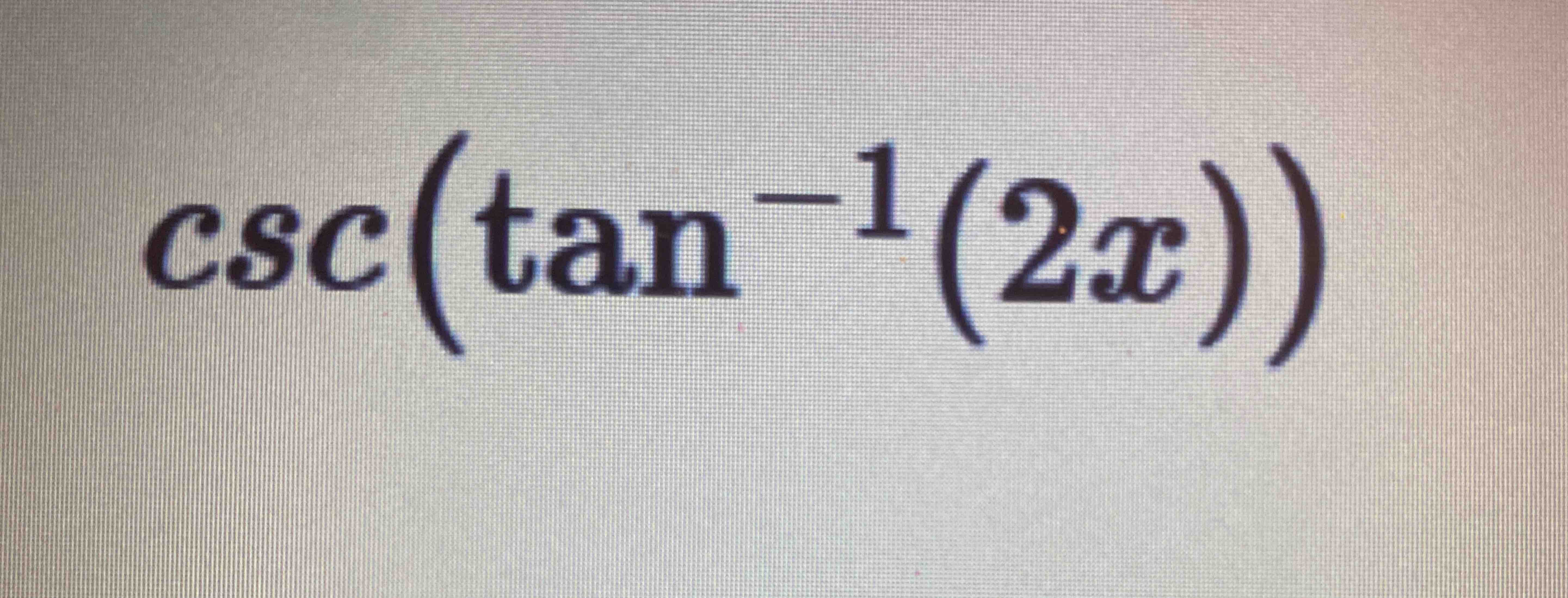 Solved csc(tan-1(2x)) | Chegg.com