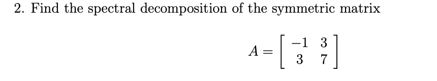 Solved 2. Find the spectral decomposition of the symmetric | Chegg.com