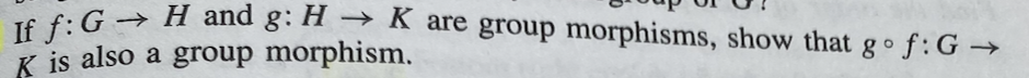 Solved If f: G - H and 9: HK are group morphisms, show that | Chegg.com