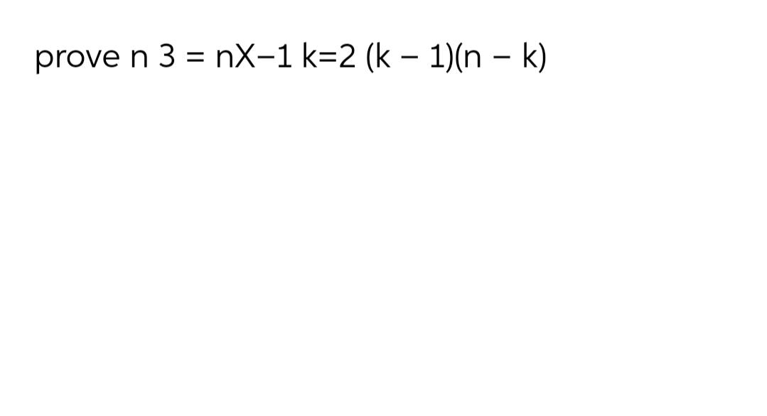 prove n 3 = nX-1 k=2 (k - 1)(n - k) | Chegg.com