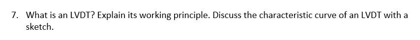 Solved 7. What is an LVDT? Explain its working principle. | Chegg.com