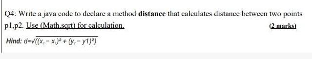 Solved Q4: Write a java code to declare a method distance | Chegg.com