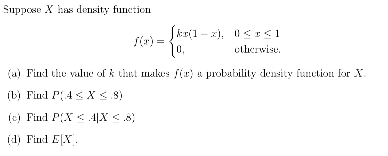Solved Suppose X has density function f(x) = Skx(1 – x), 0 | Chegg.com Solved Suppose X has density function f(x) = Skx(1 – x), 0 | Chegg.com
