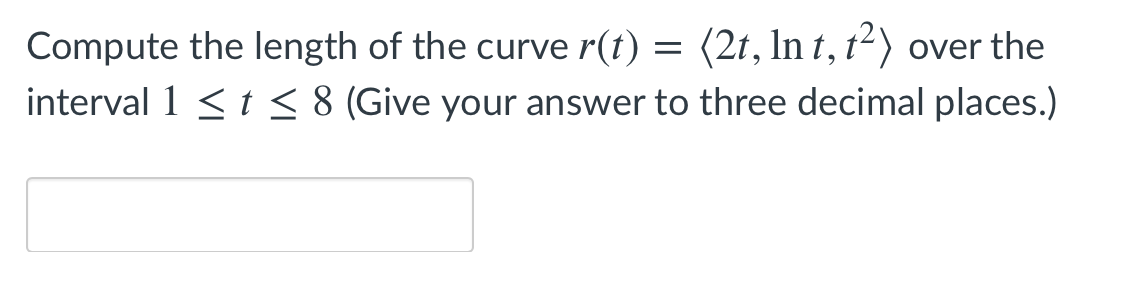 Solved = Compute the length of the curve r(t) = (2t, ln t, | Chegg.com
