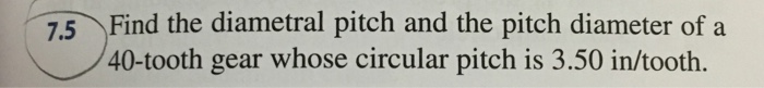 Solved 7.5 Find the diametral pitch and the pitch diameter | Chegg.com