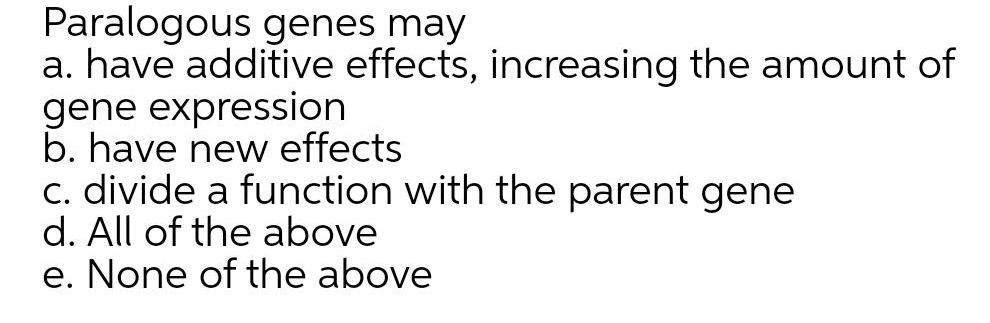 Solved Paralogous genes may a. have additive effects, | Chegg.com